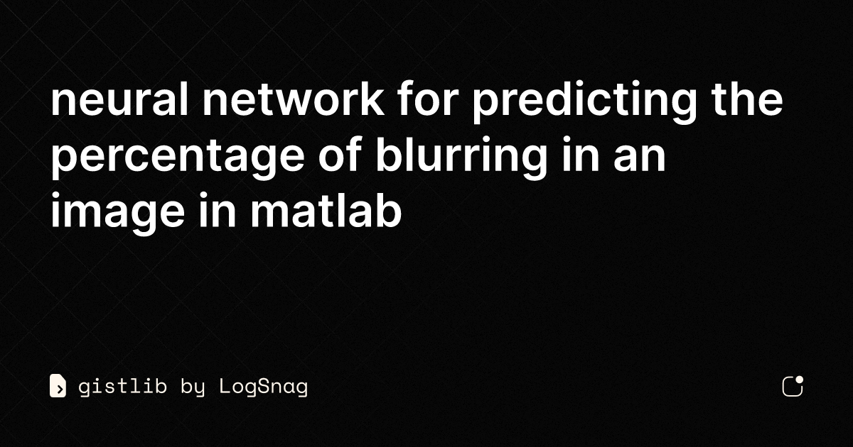 Gistlib Neural Network For Predicting The Percentage Of Blurring In An Image In Matlab