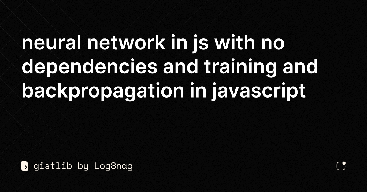 Gistlib Neural Network In Js With No Dependencies And Training And