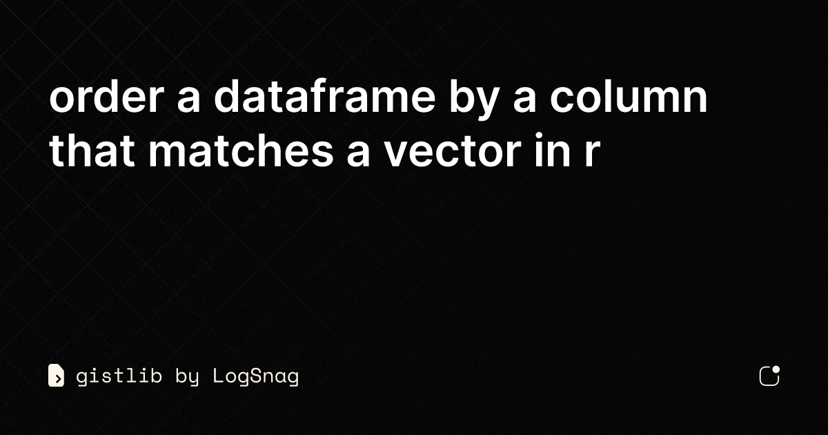 Gistlib Order A Dataframe By A Column That Matches A Vector In R 5240