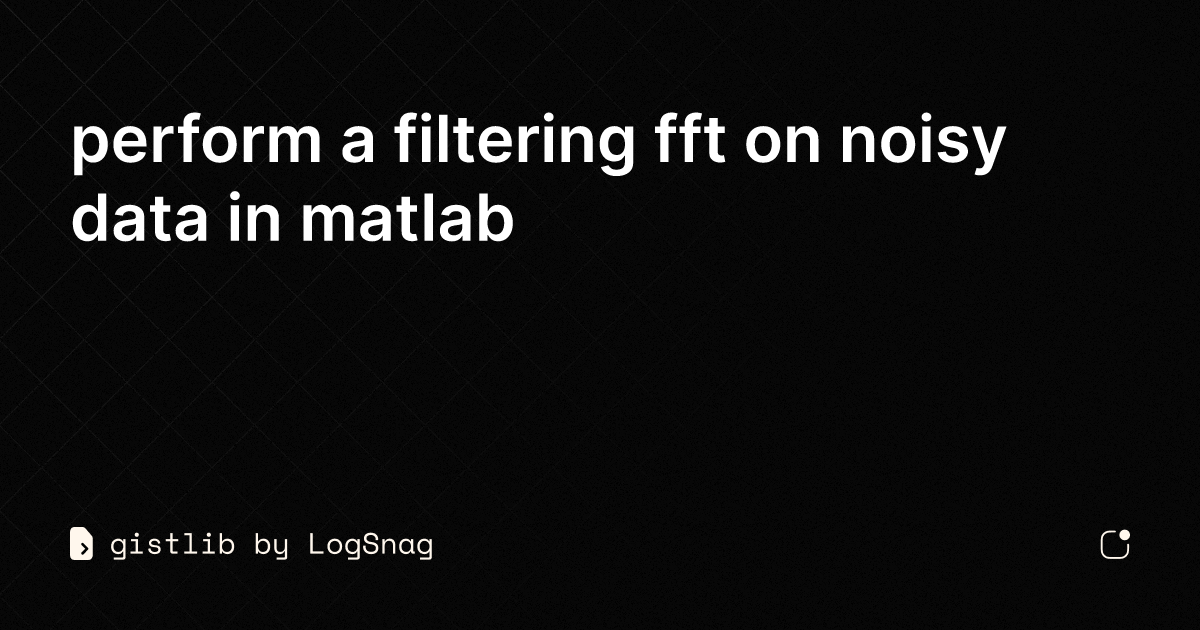 Gistlib Perform A Filtering Fft On Noisy Data In Matlab 3869