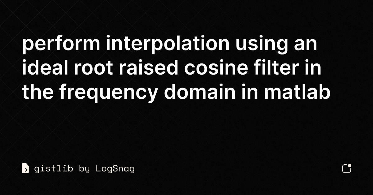 Gistlib Perform Interpolation Using An Ideal Root Raised Cosine Filter In The Frequency Domain