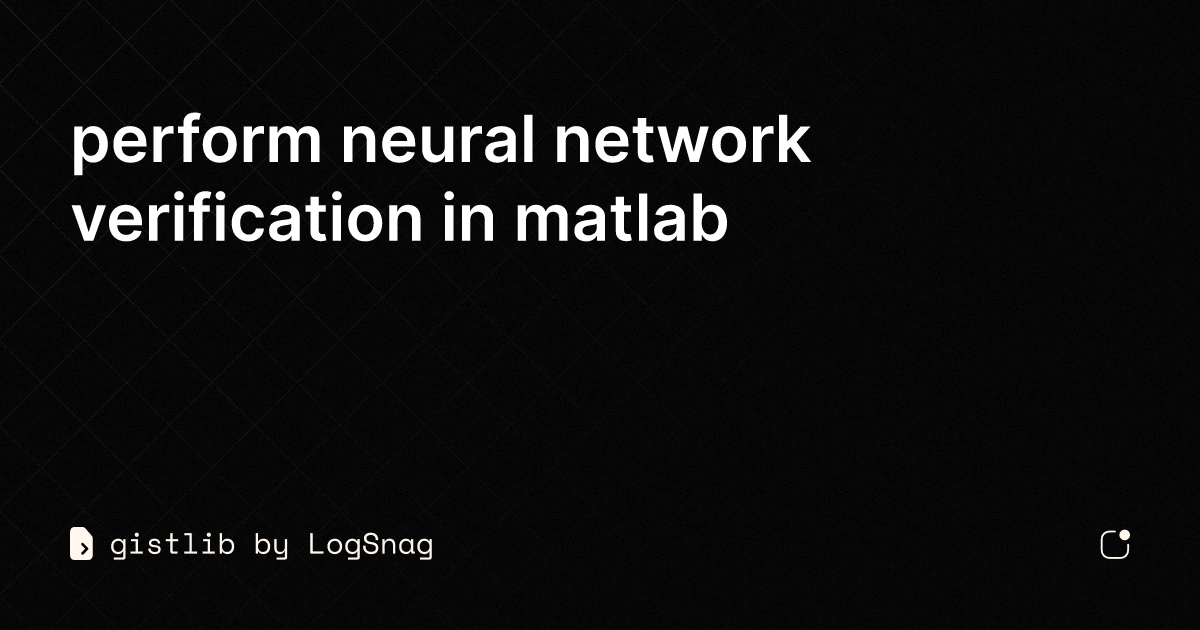 Gistlib Perform Neural Network Verification In Matlab