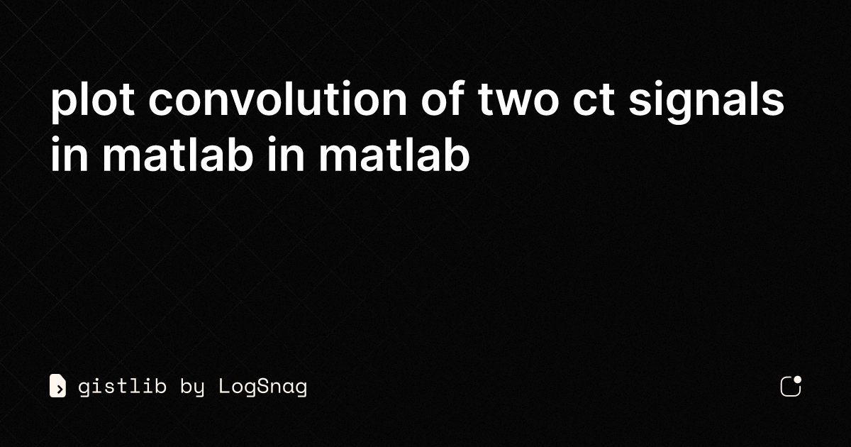 Gistlib Plot Convolution Of Two Ct Signals In Matlab In Matlab 1965