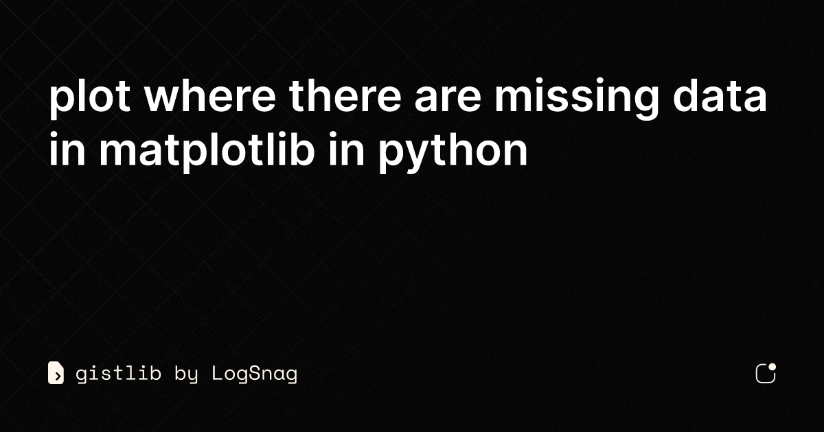 Gistlib Plot Where There Are Missing Data In Matplotlib In Python 7355