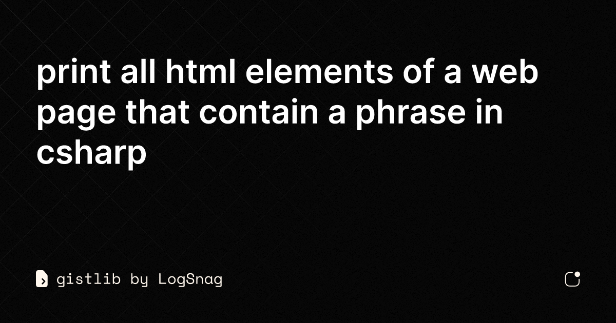 Gistlib Print All Html Elements Of A Web Page That Contain A Phrase In Csharp