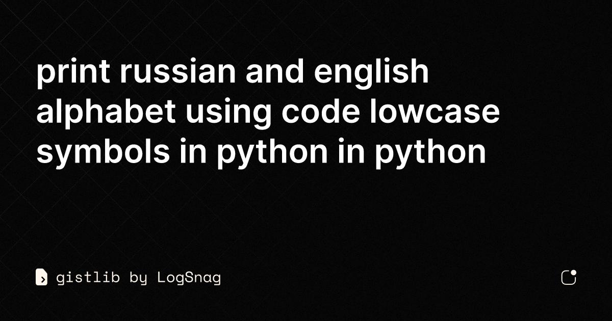 Gistlib Print Russian And English Alphabet Using Code Lowcase Symbols In Python In Python 1308