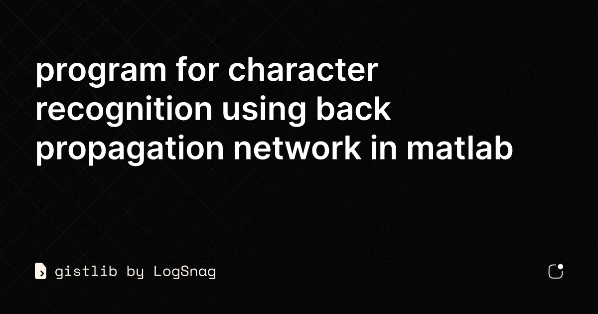 Gistlib Program For Character Recognition Using Back Propagation Network In Matlab 8564