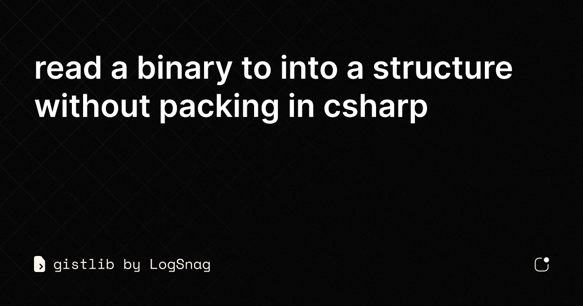 Gistlib Read A Binary To Into A Structure Without Packing In Csharp 9932