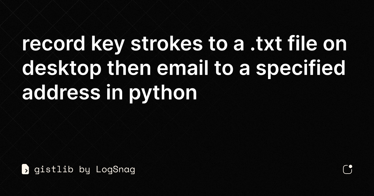 Gistlib Record Key Strokes To A Txt File On Desktop Then Email To A Specified Address In Python