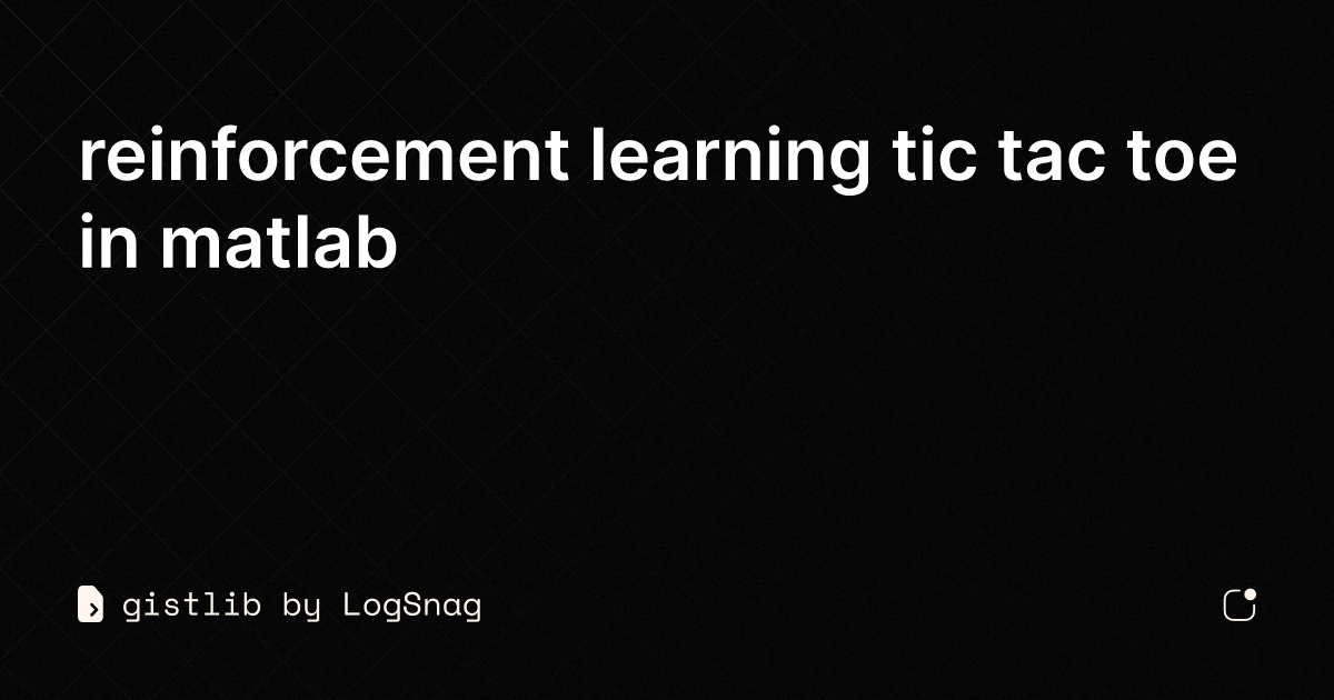 Gistlib Reinforcement Learning Tic Tac Toe In Matlab 9786