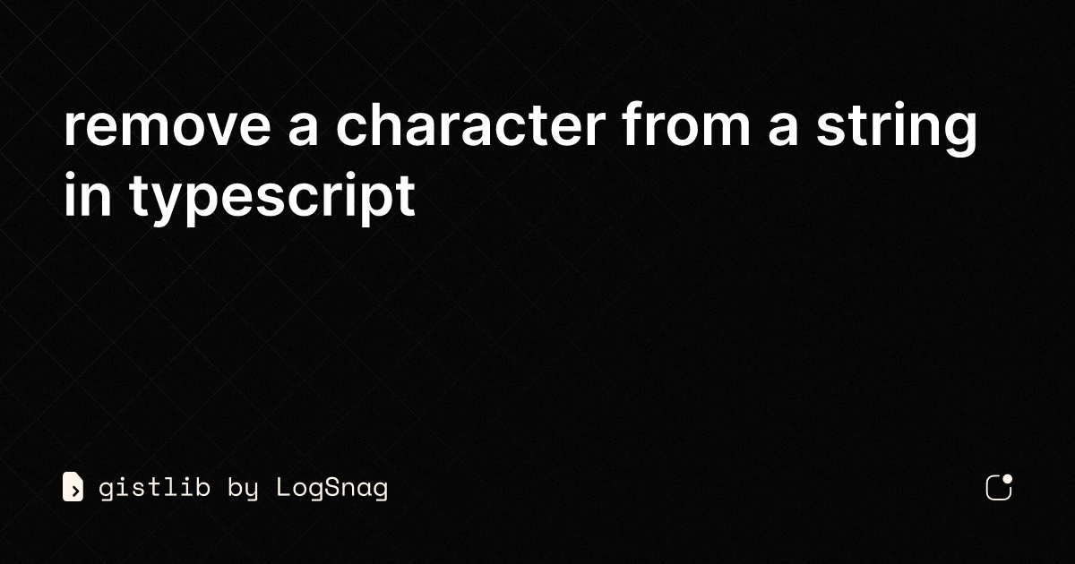 Gistlib Remove A Character From A String In Typescript 3289