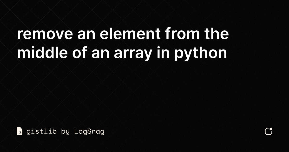 Gistlib Remove An Element From The Middle Of An Array In Python