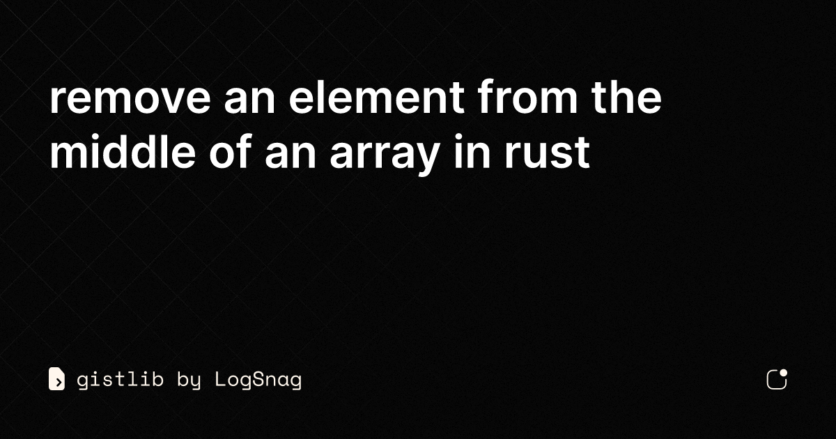 Gistlib Remove An Element From The Middle Of An Array In Rust 7439