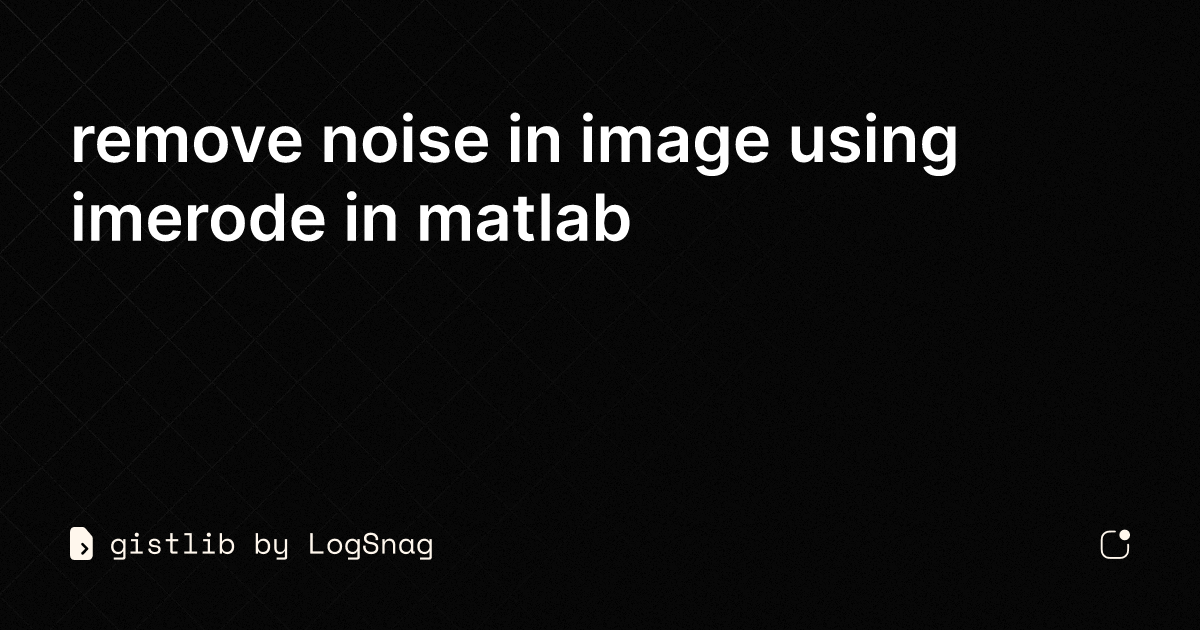 Gistlib Remove Noise In Image Using Imerode In Matlab