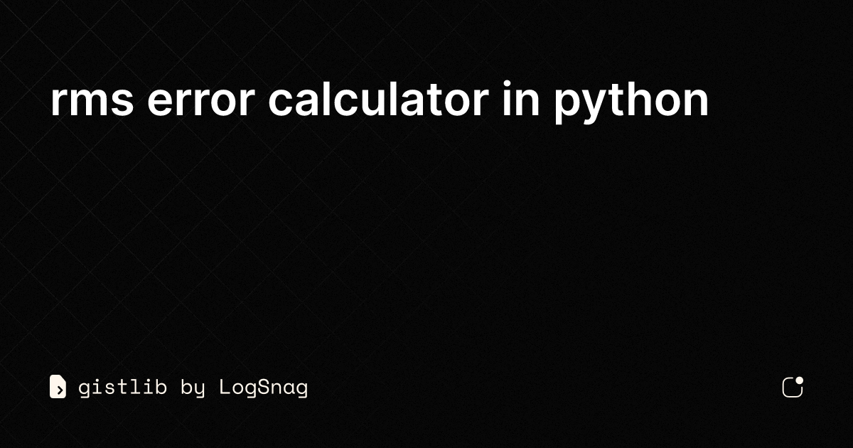 Gistlib Rms Error Calculator In Python