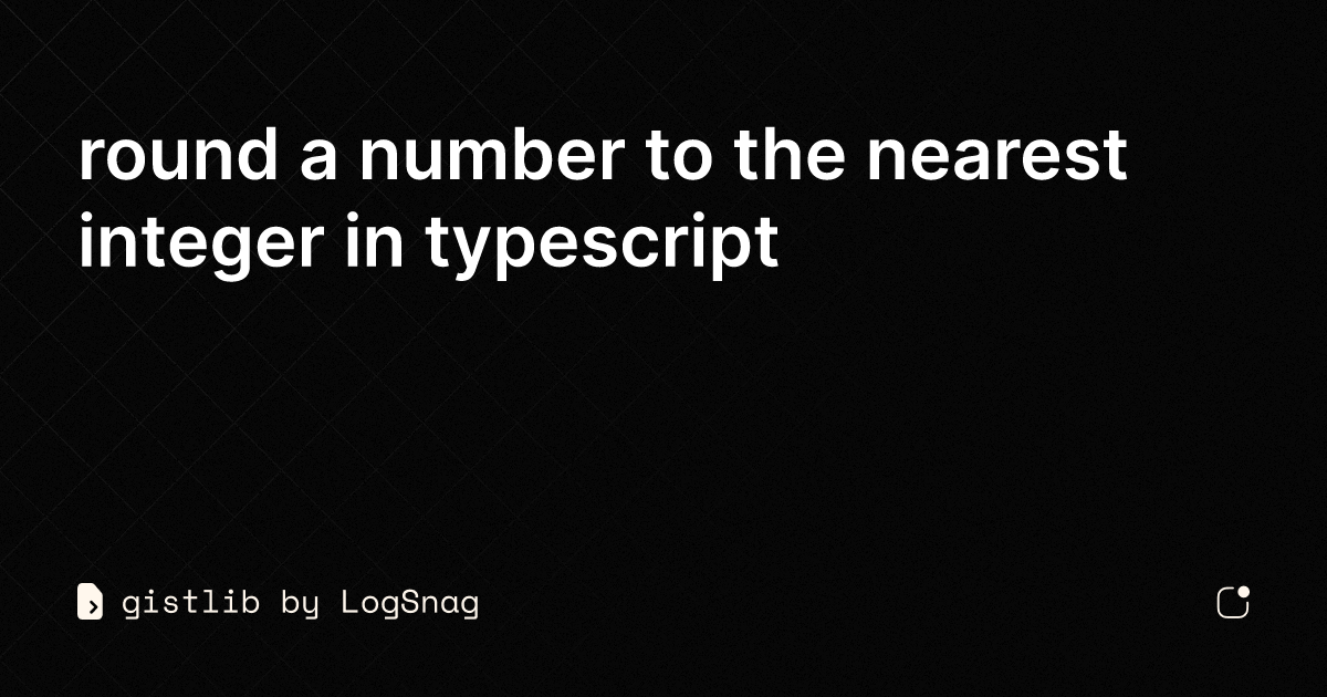 gistlib - round a number to the nearest integer in typescript