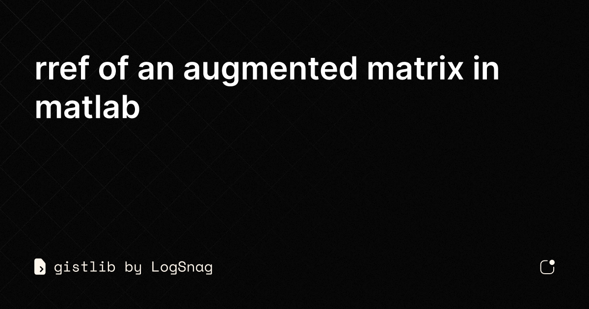 Gistlib Rref Of An Augmented Matrix In Matlab 3595