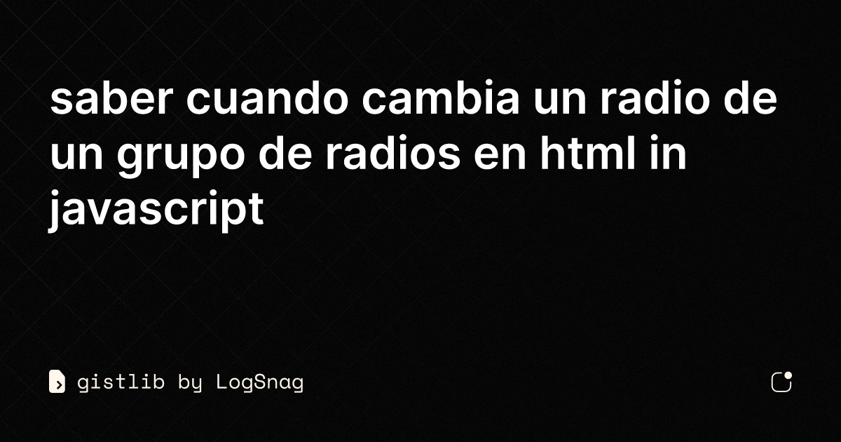 gistlib - saber cuando cambia un radio de un grupo de radios en html in ...