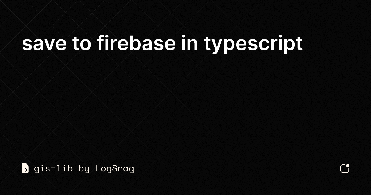 Gistlib Save To Firebase In Typescript 5880