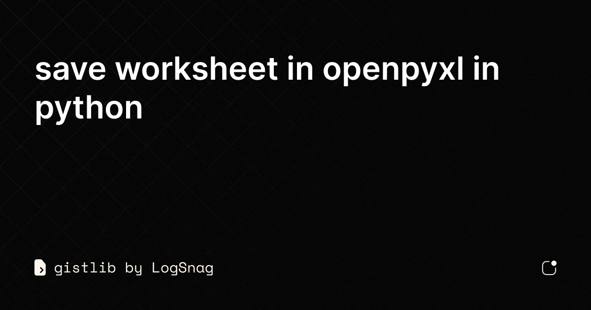 Gistlib Save Worksheet In Openpyxl In Python