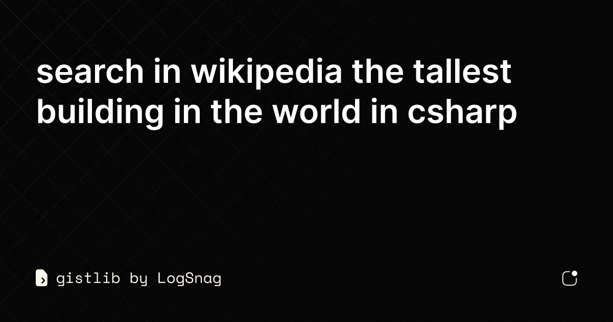 gistlib - search in wikipedia the tallest building in the world in csharp
