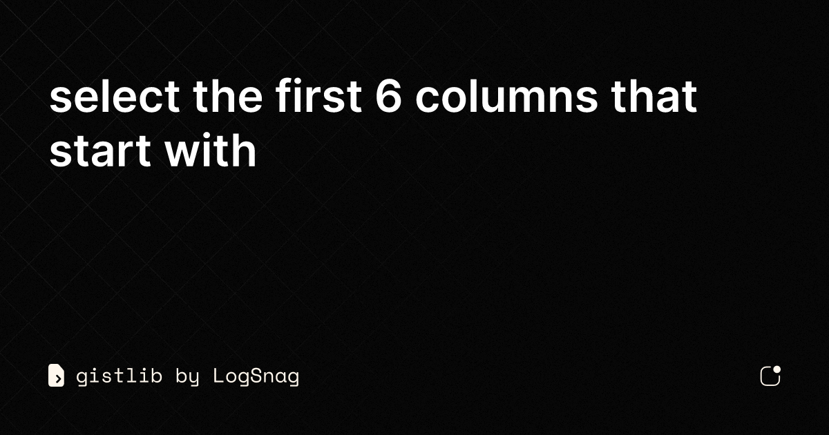Gistlib Select The First 6 Columns That Start With Match In R 7518