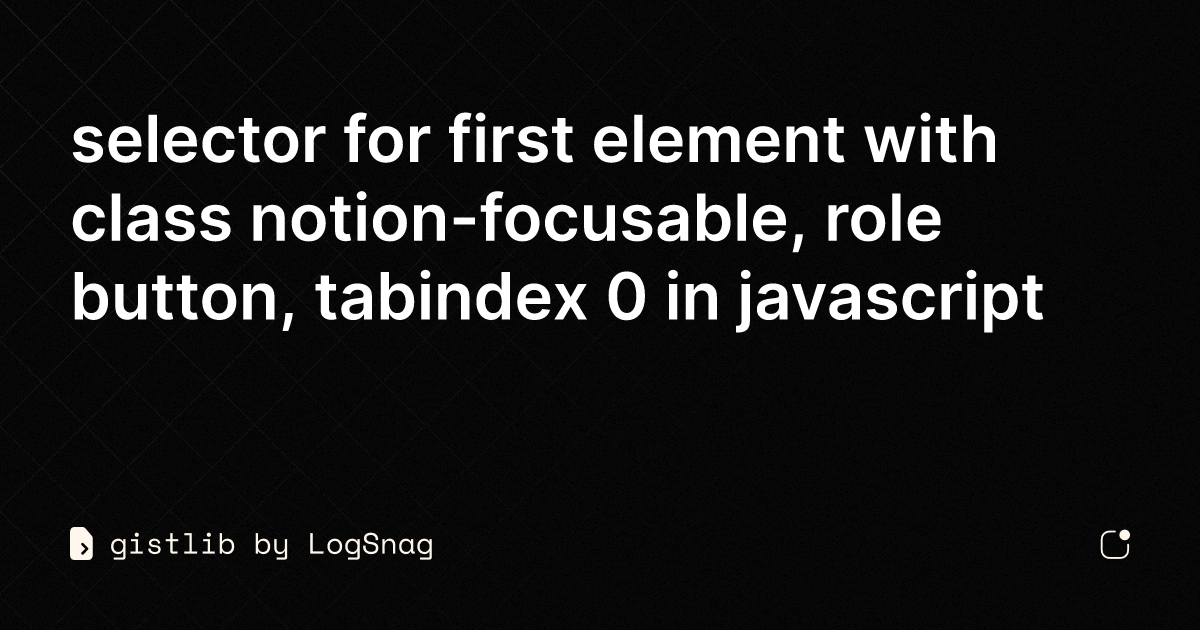 gistlib - selector for first element with class notion-focusable, role button, tabindex 0 in ...
