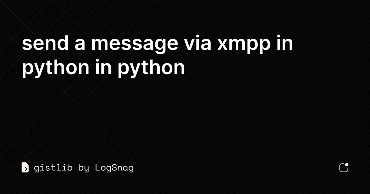 Gistlib Send A Message Via Xmpp In Python In Python 