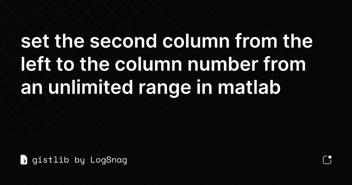 Gistlib Set The Second Column From The Left To The Column Number From An Unlimited Range In Matlab