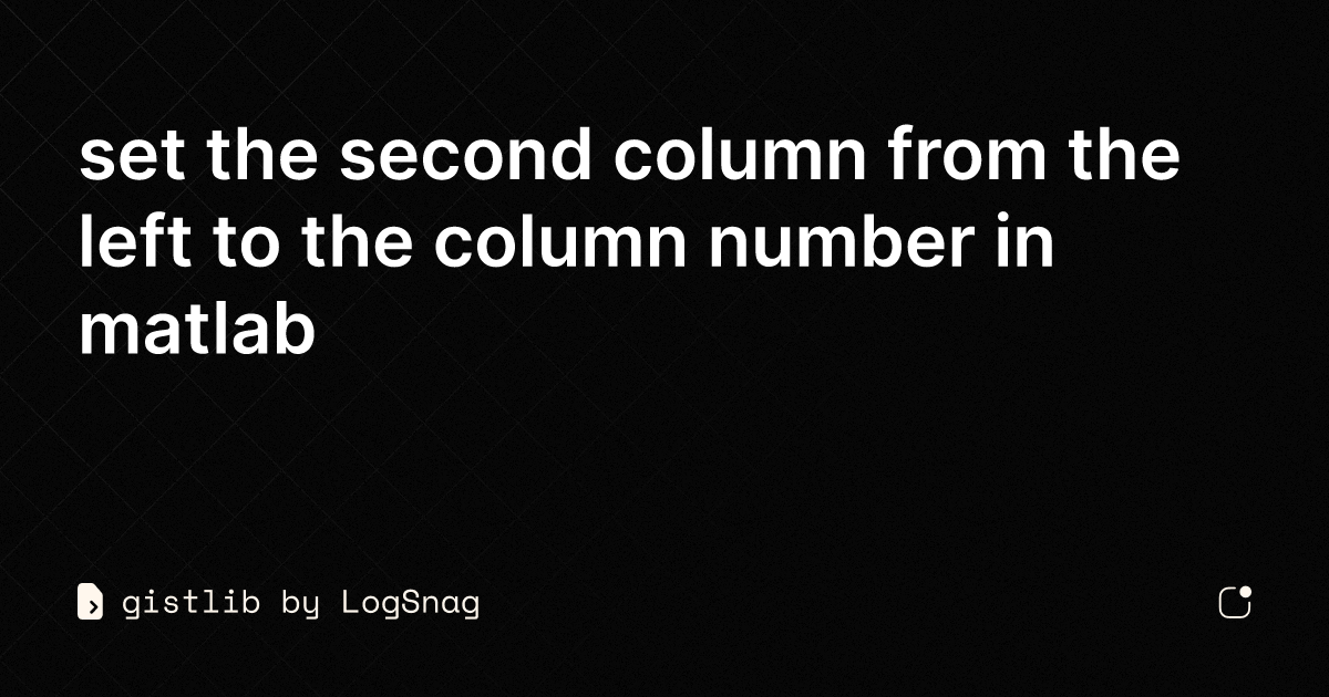 Gistlib Set The Second Column From The Left To The Column Number In Matlab