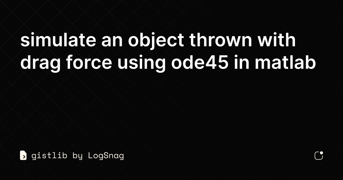 Gistlib Simulate An Object Thrown With Drag Force Using Ode45 In Matlab