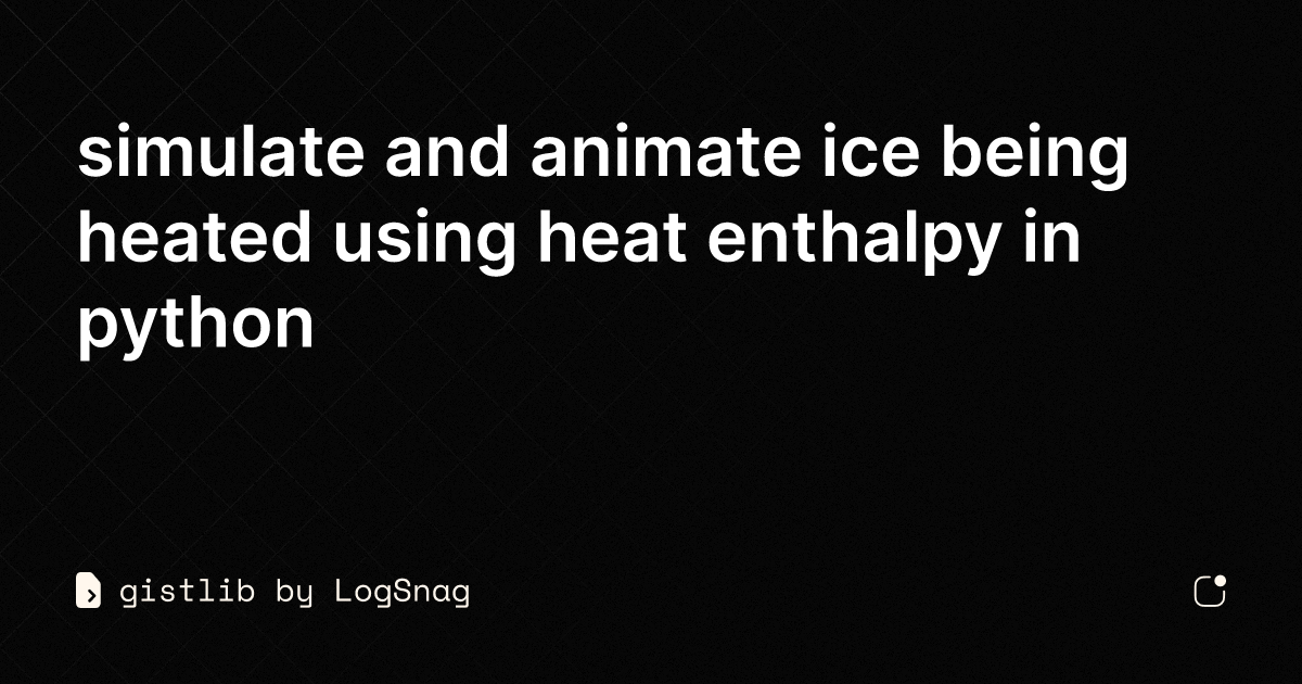 Gistlib Simulate And Animate Ice Being Heated Using Heat Enthalpy In Python 