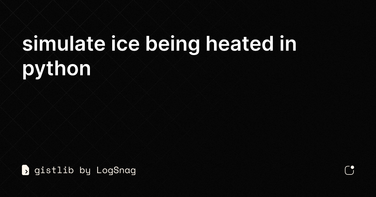 Gistlib Simulate Ice Being Heated In Python