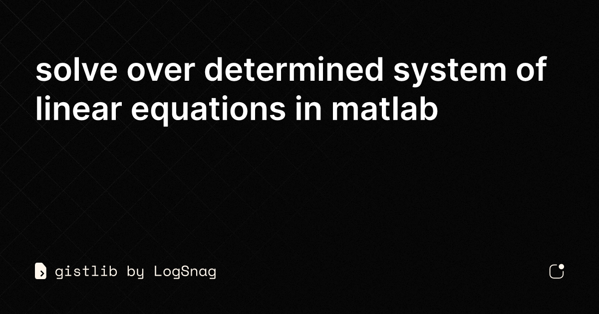 Gistlib Solve Over Determined System Of Linear Equations In Matlab 6267