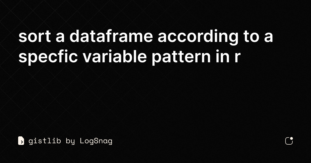 Gistlib Sort A Dataframe According To A Specfic Variable Pattern In R