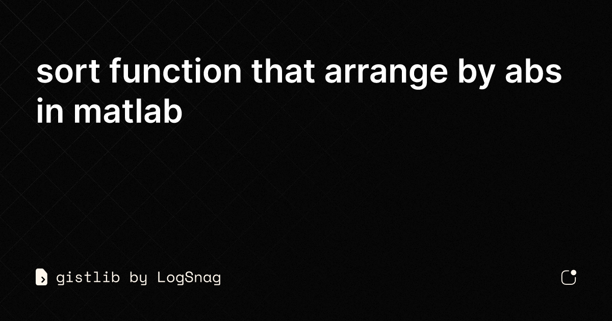 Gistlib Sort Function That Arrange By Abs In Matlab