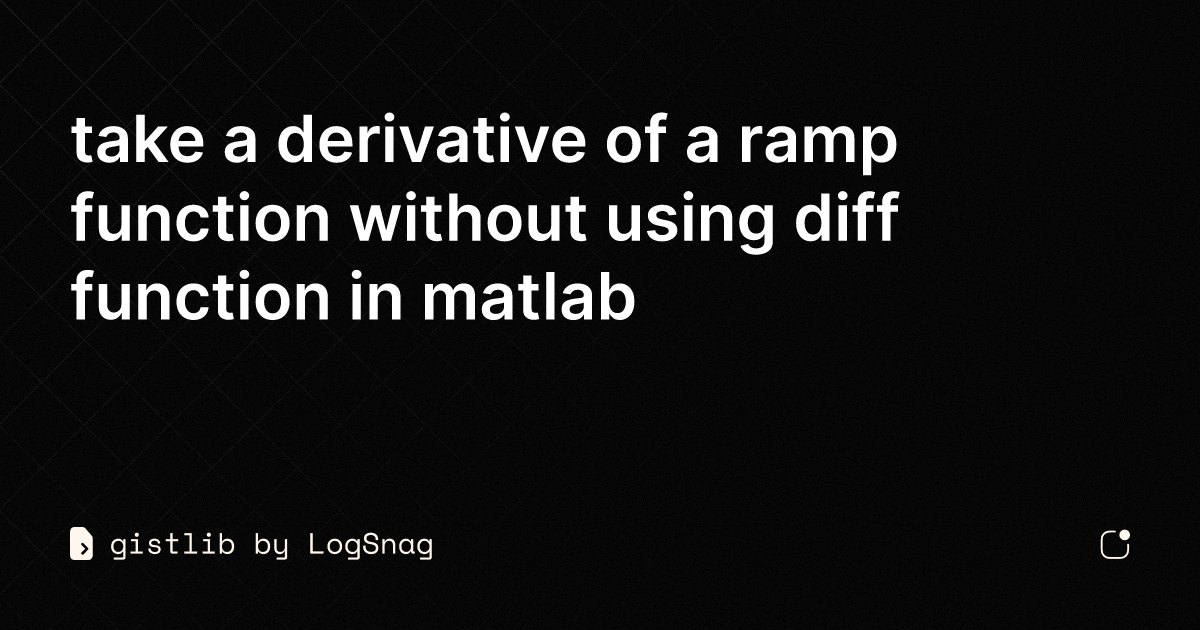 Gistlib Take A Derivative Of A Ramp Function Without Using Diff Function In Matlab