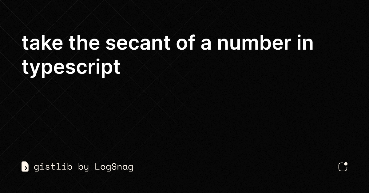 Gistlib Take The Secant Of A Number In Typescript