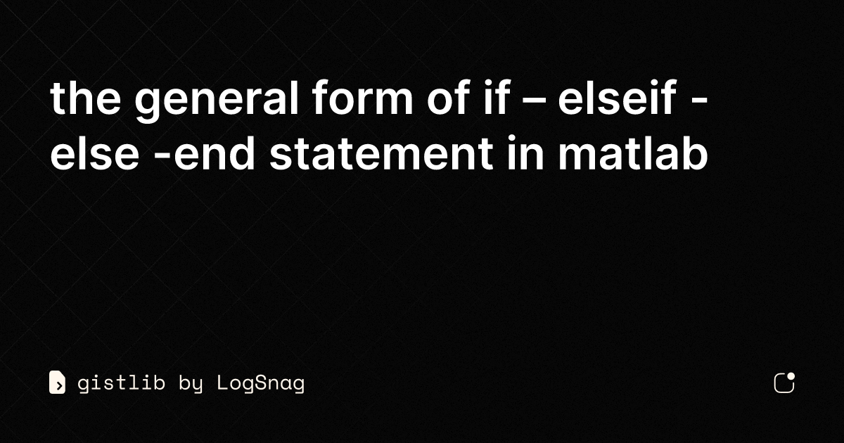 Gistlib The General Form Of If Elseif Else End Statement In Matlab 9088