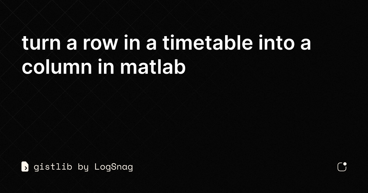 Gistlib Turn A Row In A Timetable Into A Column In Matlab