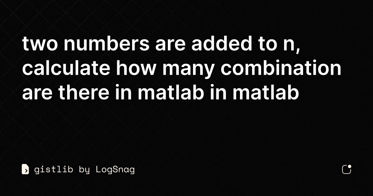 gistlib - two numbers are added to n,calculate how many combination are there in matlab in matlab