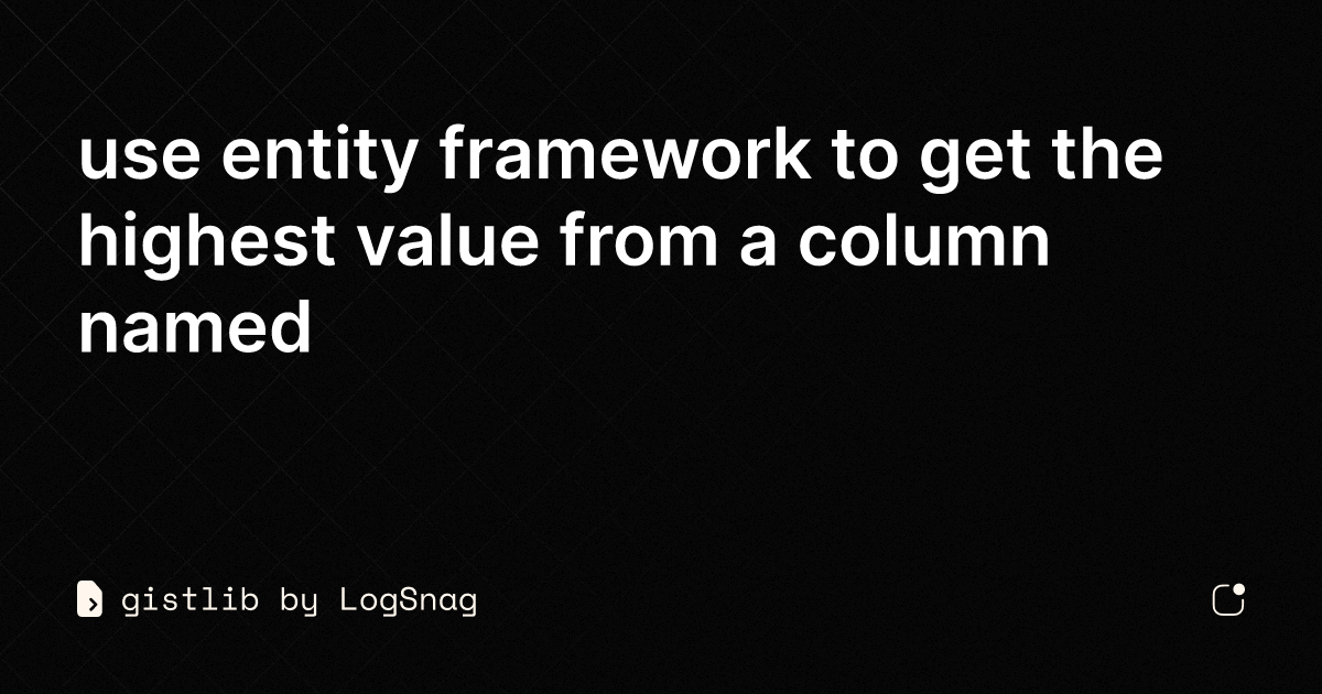 Gistlib Use Entity Framework To Get The Highest Value From A Column Named Highscore Then