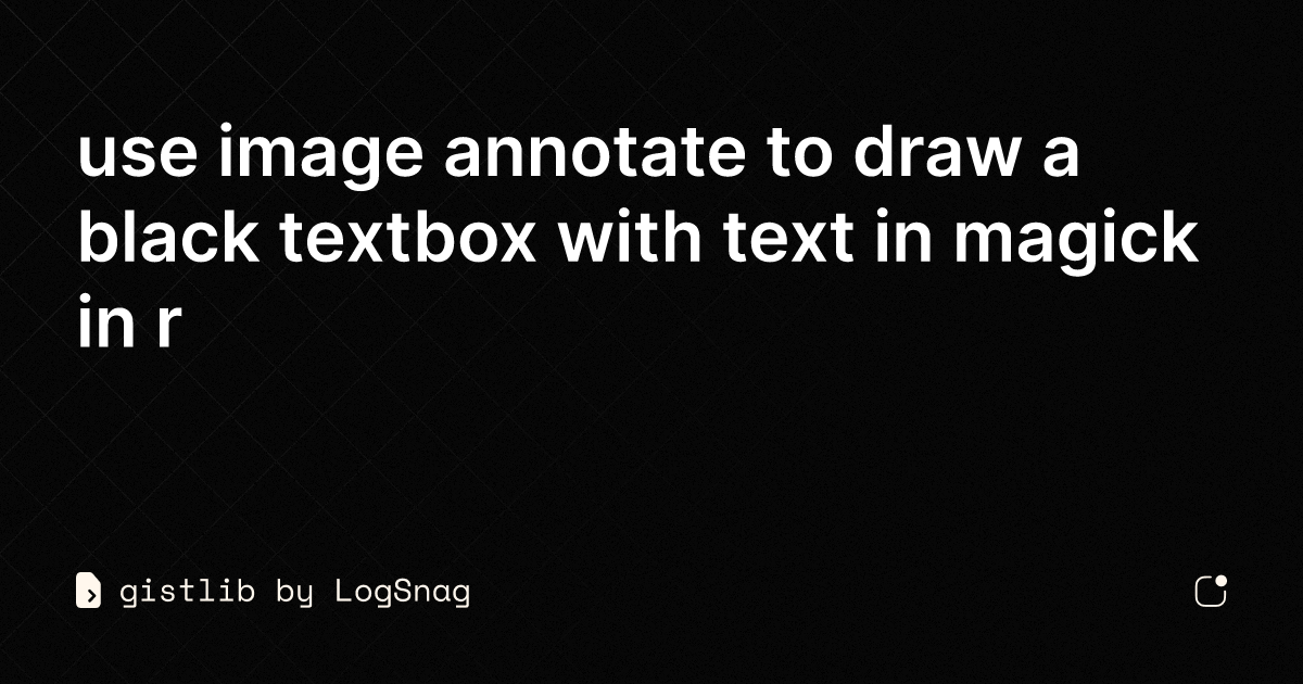 Gistlib Use Image Annotate To Draw A Black Textbox With Text In Magick In R