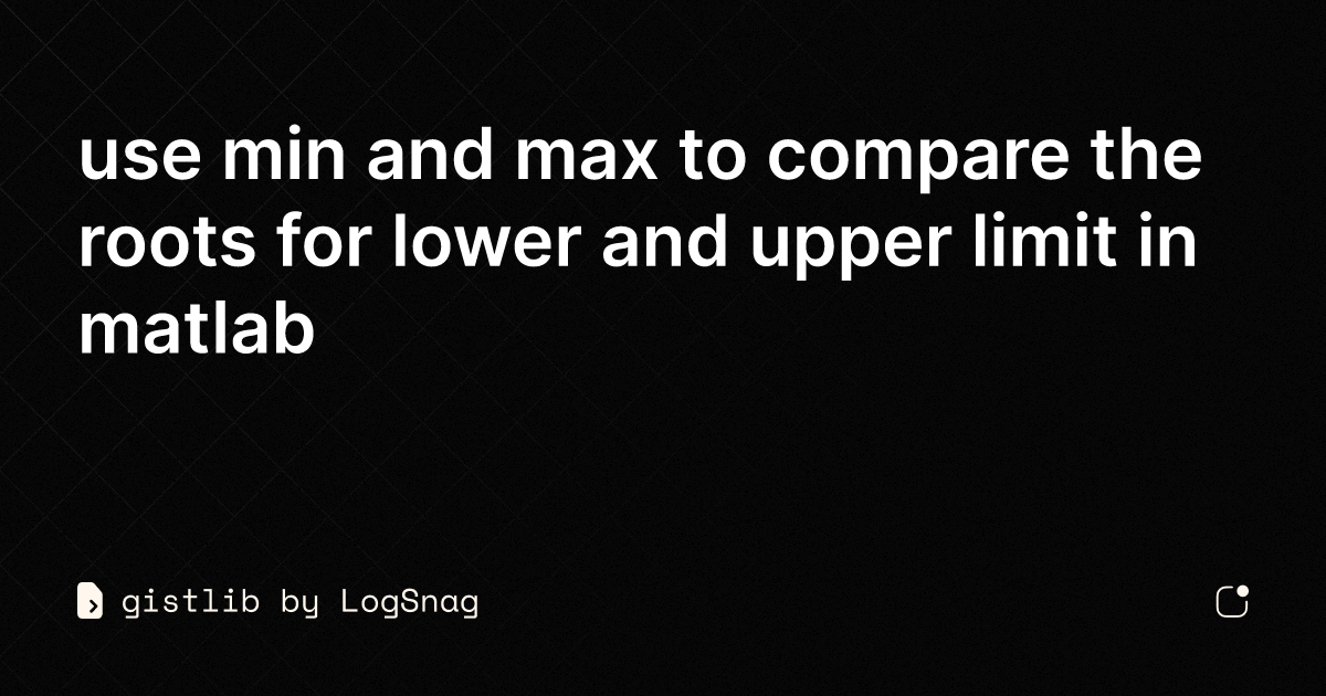 gistlib - use min and max to compare the roots for lower and upper ...