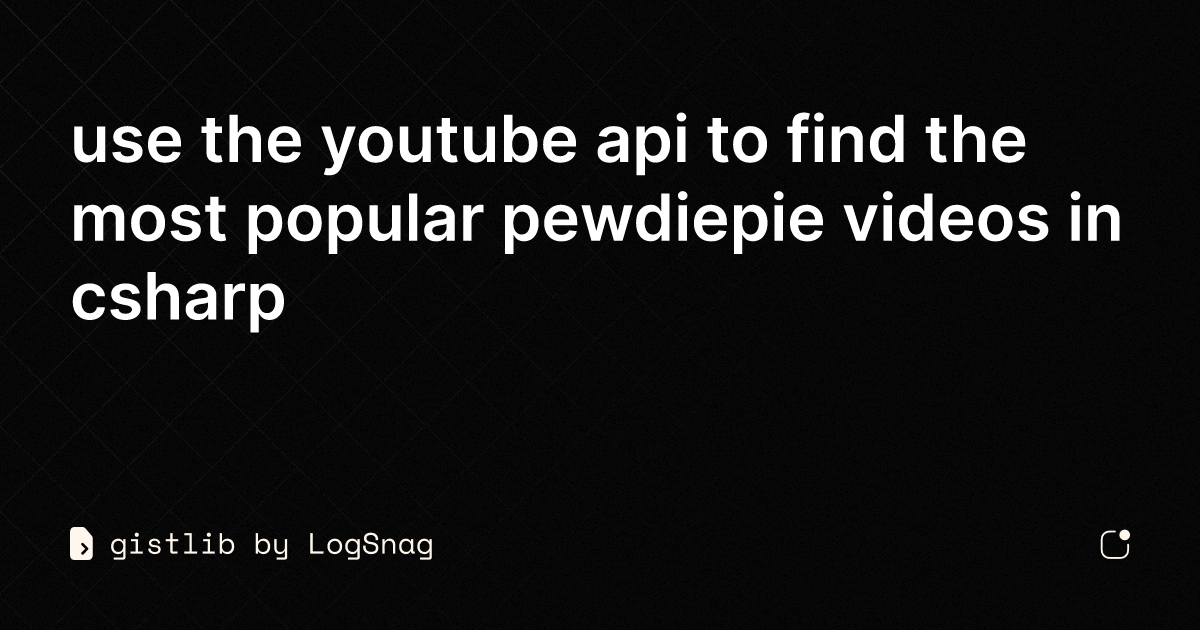 Gistlib Use The Youtube Api To Find The Most Popular Pewdiepie Videos In Csharp