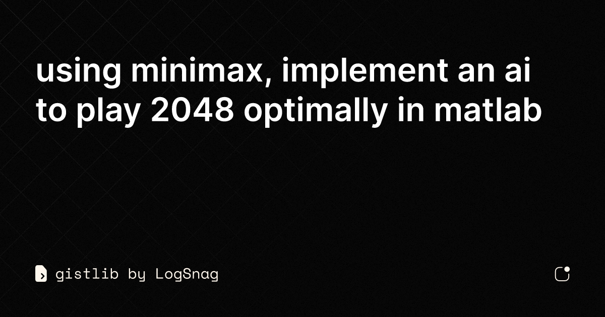 Gistlib Using Minimax Implement An Ai To Play 2048 Optimally In Matlab