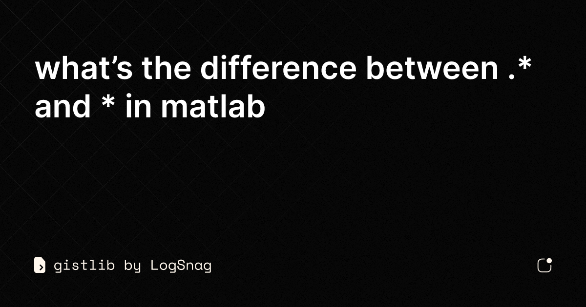 Gistlib Whats The Difference Between And In Matlab