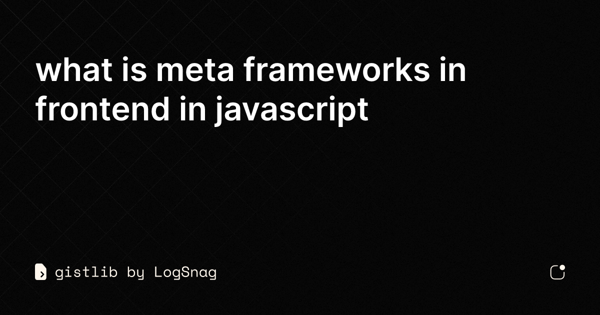 Gistlib What Is Meta Frameworks In Frontend In Javascript 7195