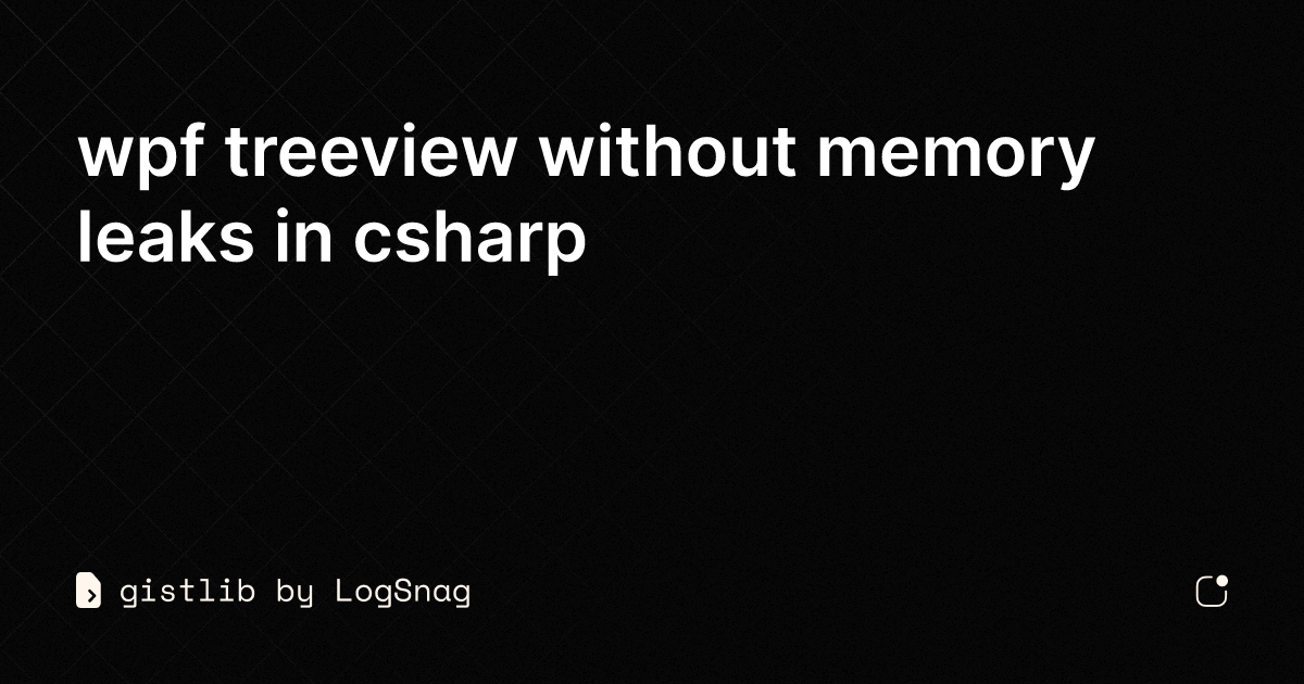 Gistlib Wpf Treeview Without Memory Leaks In Csharp