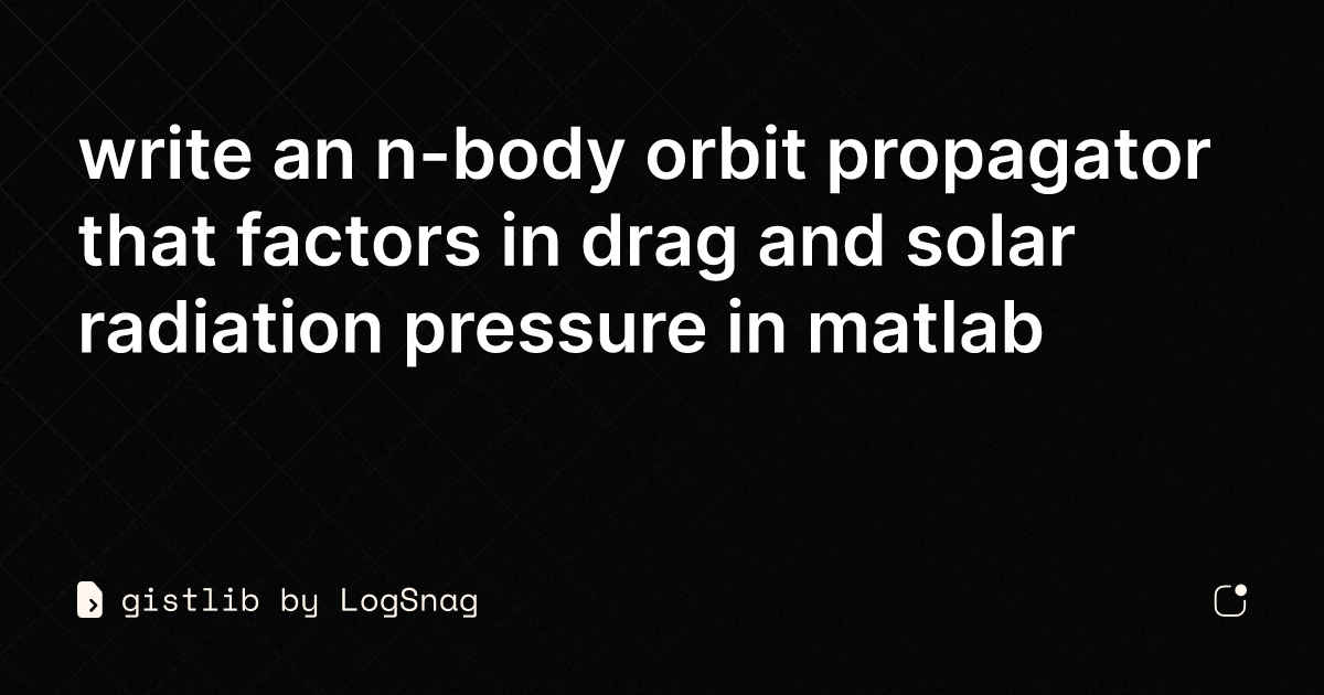 Gistlib Write An N Body Orbit Propagator That Factors In Drag And